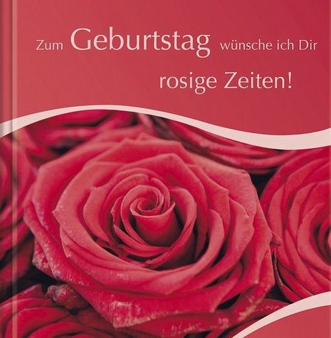 Zum Geburtstag wünsche ich Dir - rosige Zeiten! bei bücher.de bestellen