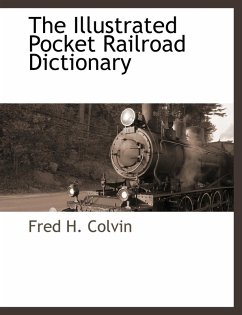 The Illustrated Pocket Railroad Dictionary von Fred H. Colvin ...