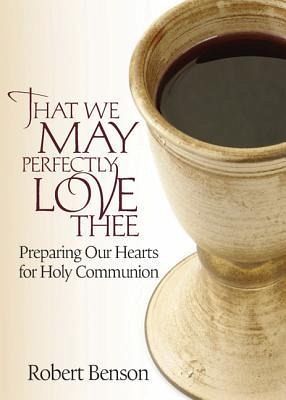 That We May Perfectly Love Thee: Preparing Our Hearts for Holy ...