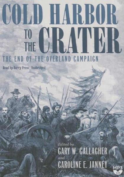 Cold Harbor to the Crater: The End of the Overland Campaign von Gary W ...