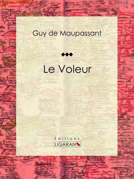 Le Voleur (eBook, ePUB) von Guy de Maupassant; Ligaran - bücher.de