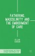 Fathering, Masculinity and the Embodiment of Care von Gillian Ranson ...