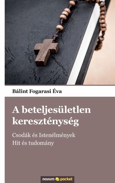 A beteljesületlen kereszténység von Bálint Fogarasi Éva bei bücher.de ...