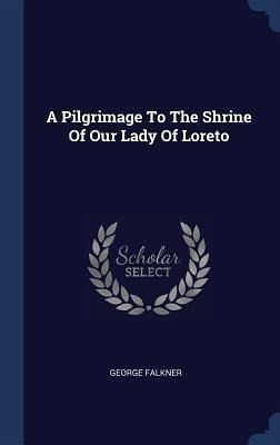 A Pilgrimage To The Shrine Of Our Lady Of Loreto von George Falkner ...