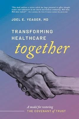 Transforming Healthcare Together: A Model for Restoring the Covenant of Trust … von Joel E ...