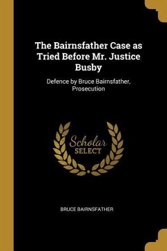 The Bairnsfather Case as Tried Before Mr. Justice Busby: Defence by ...