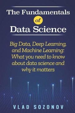 The Fundamentals of Data Science: Big Data, Deep Learning, and Machine Learning: … von Vlad ...