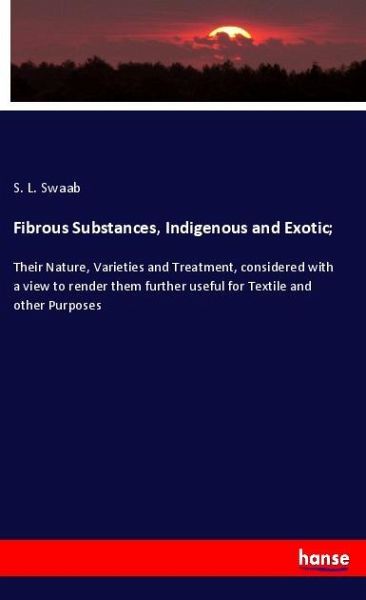 Fibrous Substances, Indigenous and Exotic; von S. L. Swaab - englisches ...