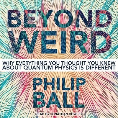 Beyond Weird: Why Everything You Thought You Knew about Quantum Physics ...