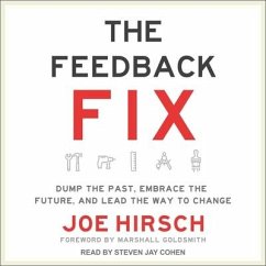 The Feedback Fix: Dump the Past, Embrace the Future, and Lead the Way to Change von Joe Hirsch ...