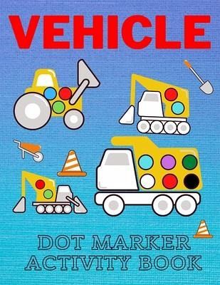 Vehicle Dot Marker Activity Book: Easy Vehicle Coloring Book For Kids ...