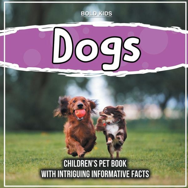 Dogs: Children's Pet Book With Intriguing Informative Facts von Bold ...