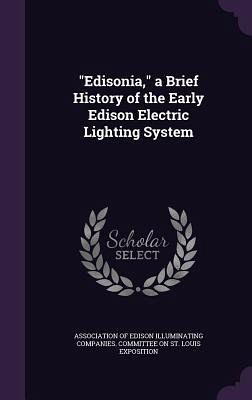 Edisonia, a Brief History of the Early Edison Electric Lighting System ...