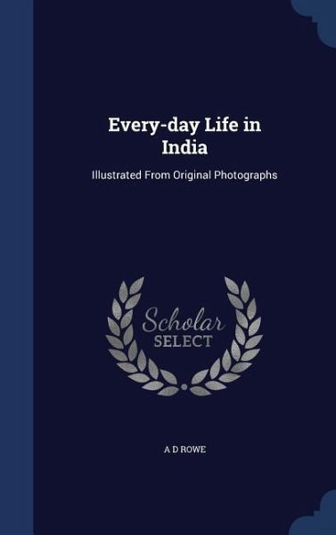 Every-day Life in India: Illustrated From Original Photographs von A. D ...