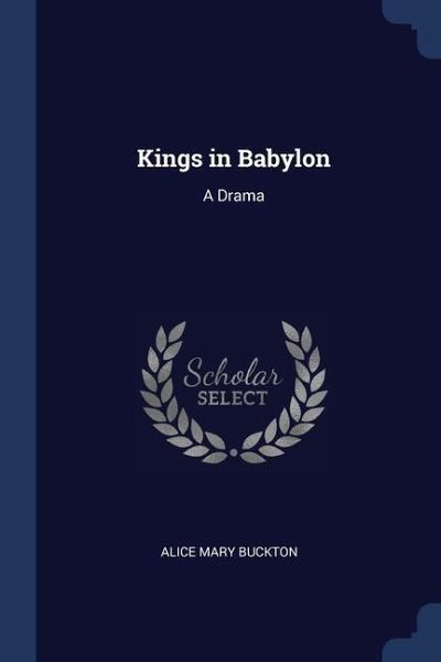 Kings in Babylon: A Drama von Alice Mary Buckton - englisches Buch ...