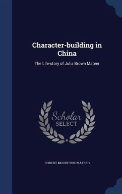 Character-building in China: The Life-story of Julia Brown Mateer von ...