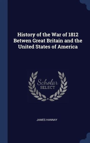 History of the War of 1812 Betwen Great Britain and the United States ...