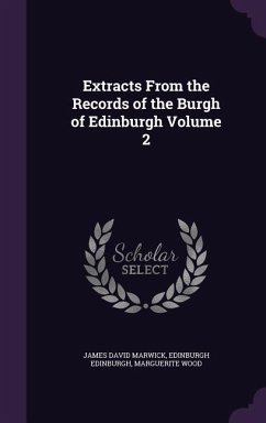 Extracts From the Records of the Burgh of Edinburgh Volume 2 von James ...