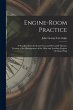 Engine-Room Practice: A Handbook for the Royal Navy and Mercantile ...