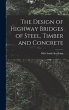 The Design of Highway Bridges of Steel, Timber and Concrete von Milo ...