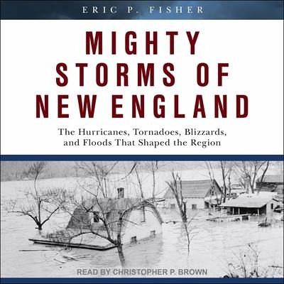 Mighty Storms of New England: The Hurricanes, Tornadoes, Blizzards, and ...