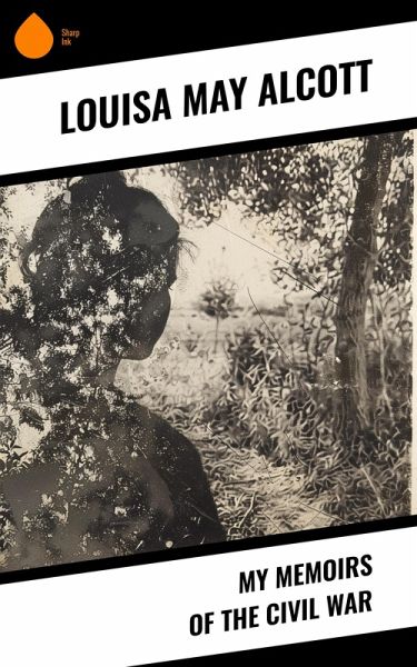 My Memoirs of the Civil War (eBook, ePUB) von Louisa May Alcott - bücher.de