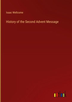History of the Second Advent Message von Isaac Wellcome - englisches ...