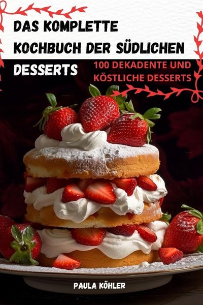DAS KOMPLETTE KOCHBUCH DER SÜDLICHEN DESSERTS von Paula Köhler bei ...