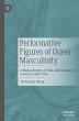 Performative Figures of Queer Masculinity von Christiane König ...