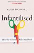 Infantilised: How Our Culture Killed Adulthood von Keith J. Hayward ...