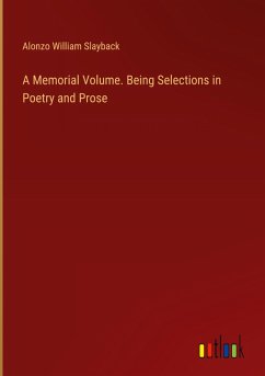 A Memorial Volume. Being Selections in Poetry and Prose von Alonzo ...