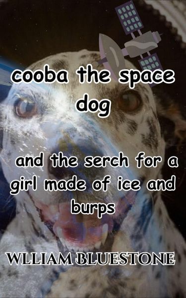 Cooba the Space Dog and the search for the girl made of ice and burps ...