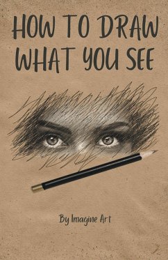 How To Draw What You See von Imagine Art - englisches Buch - bücher.de