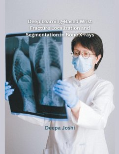 Deep Learning-Based Wrist Fracture Localization and Segmentation in Bone X-rays von Deepa Joshi ...