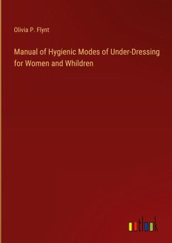 Manual of Hygienic Modes of Under-Dressing for Women and Whildren von ...