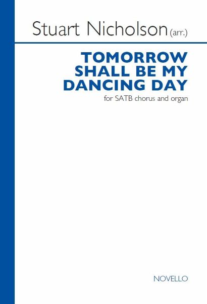 Stuart Nicholson, Tomorrow Shall Be My Dancing Day SATB and Organ ...