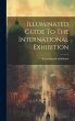 Illuminated Guide To The International Exhibition von Exhibition ...