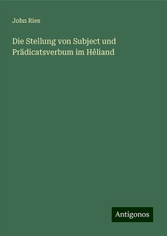 Die Stellung von Subject und Prädicatsverbum im Hêliand von John Ries bei bücher.de bestellen
