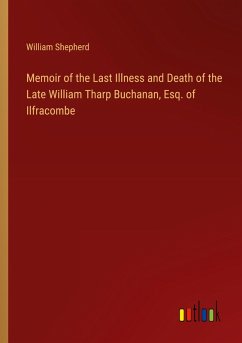 Memoir of the Last Illness and Death of the Late William Tharp Buchanan ...