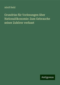 Grundriss für Vorlesungen über Nationalökonomie: Zum Gebrauche seiner … von Adolf Held bei ...