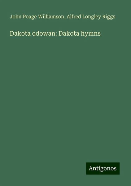 Dakota odowan: Dakota hymns von John Poage Williamson; Alfred Longley ...