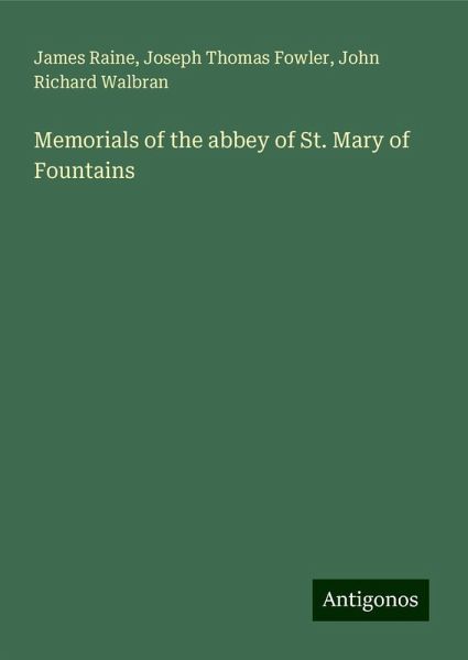 Memorials of the abbey of St. Mary of Fountains von James Raine; Joseph ...