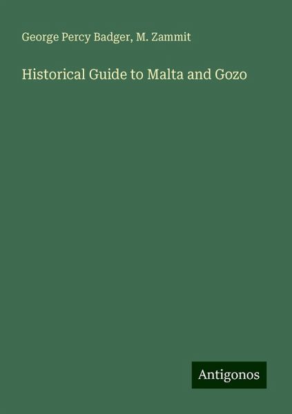Historical Guide to Malta and Gozo von George Percy Badger; M. Zammit ...