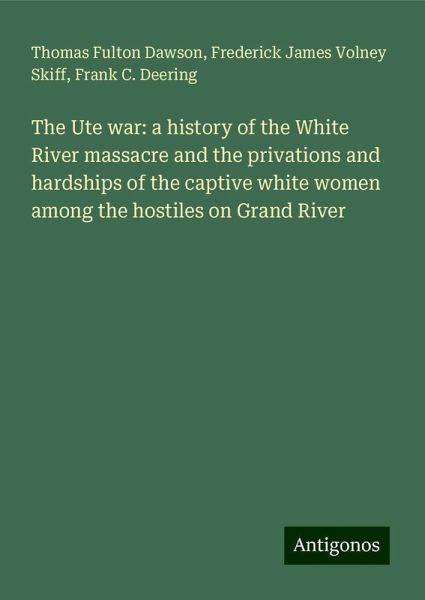 The Ute war: a history of the White River massacre and the privations ...