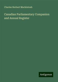 Canadian Parliamentary Companion and Annual Register von Charles Herbert Mackintosh - englisches ...