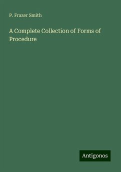 A Complete Collection of Forms of Procedure von P. Frazer Smith ...