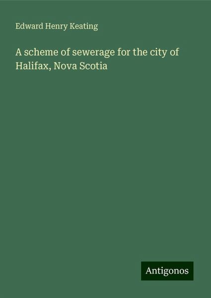 A scheme of sewerage for the city of Halifax, Nova Scotia von Edward ...