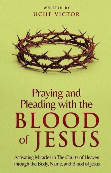 Praying and Pleading with the Blood of Jesus von Uche Victor ...