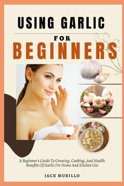 Using Garlic for Beginners von Jack Murillo - englisches Buch - bücher.de
