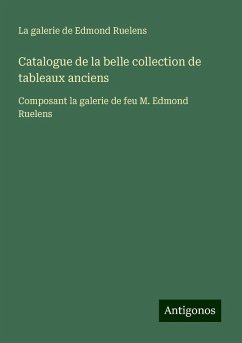 Catalogue de la belle collection de tableaux anciens von La galerie de Edmond Ruelens als ...